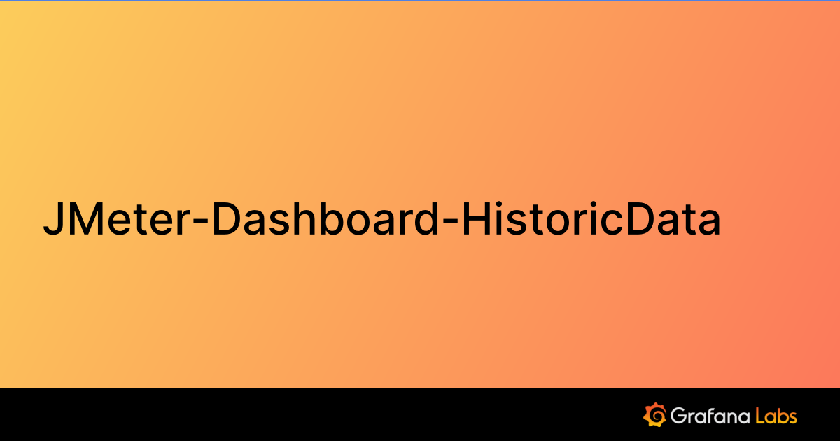 JMeter-Dashboard-HistoricData | Grafana Labs