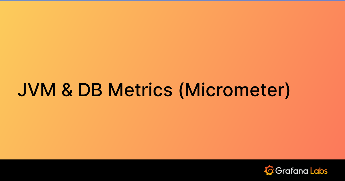 JVM & DB Metrics (Micrometer) | Grafana Labs