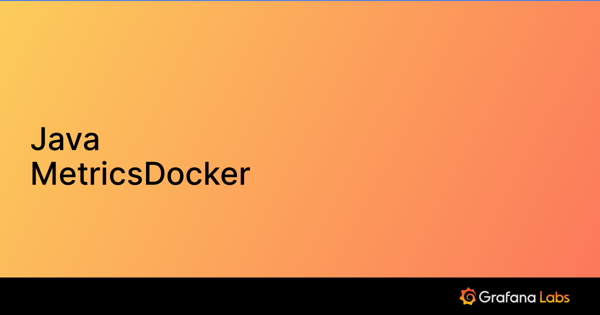 Java Metrics与Docker系统接口监控概览 | Grafana Labs