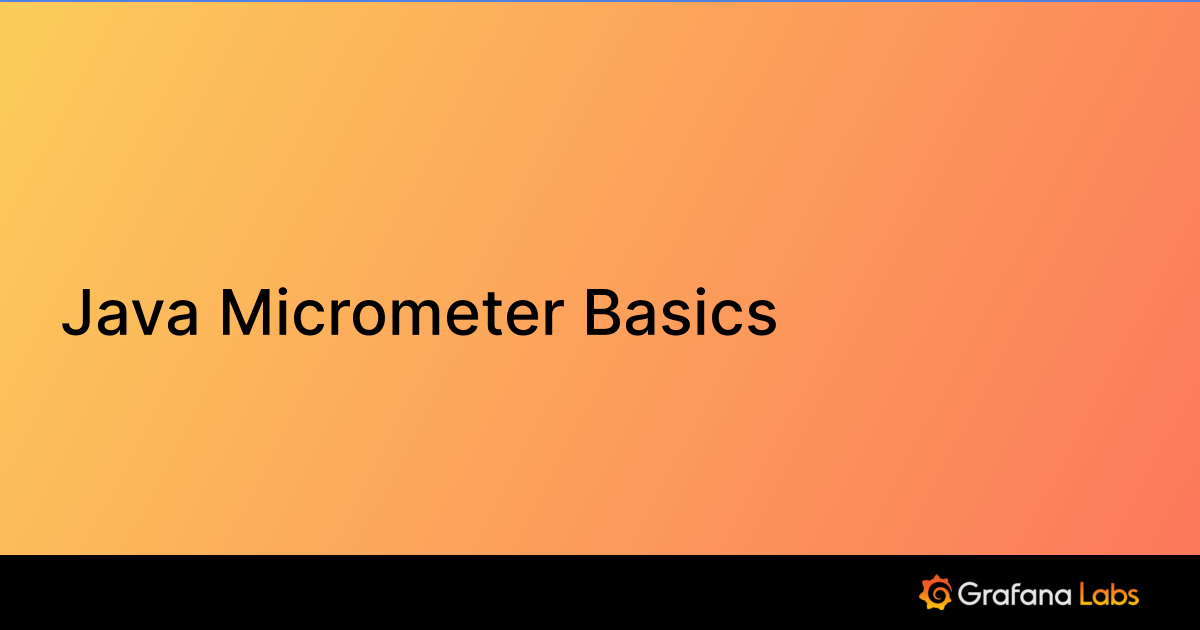 Java Micrometer Basics | Grafana Labs