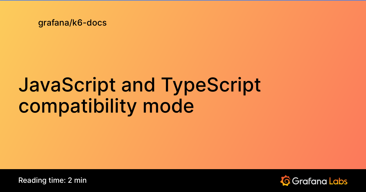 JavaScript and TypeScript compatibility mode | Grafana k6 documentation