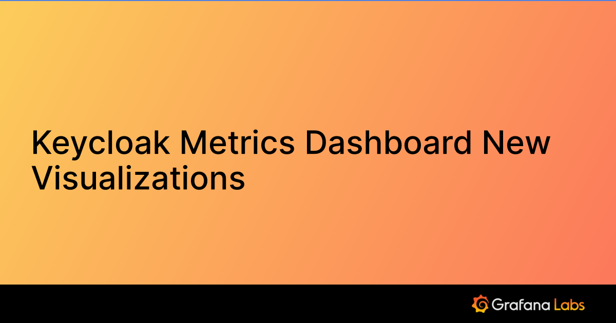 Keycloak Metrics Dashboard New Visualizations | Grafana Labs