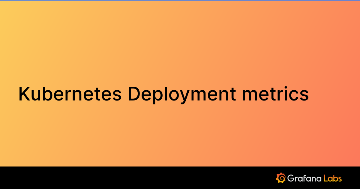 Kubernetes Deployment metrics | Grafana Labs