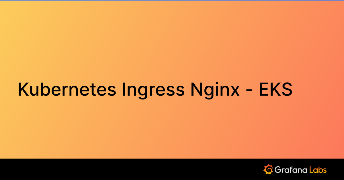 Kubernetes Ingress Nginx - EKS | Grafana Labs