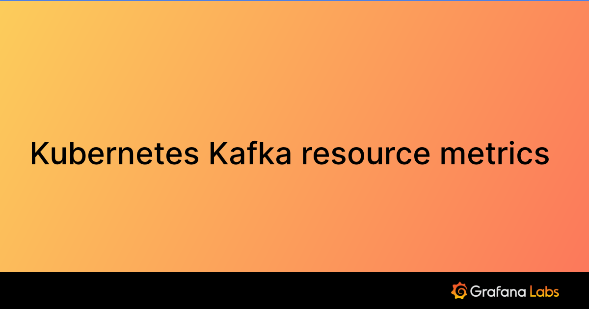 Kubernetes Kafka resource metrics | Grafana Labs