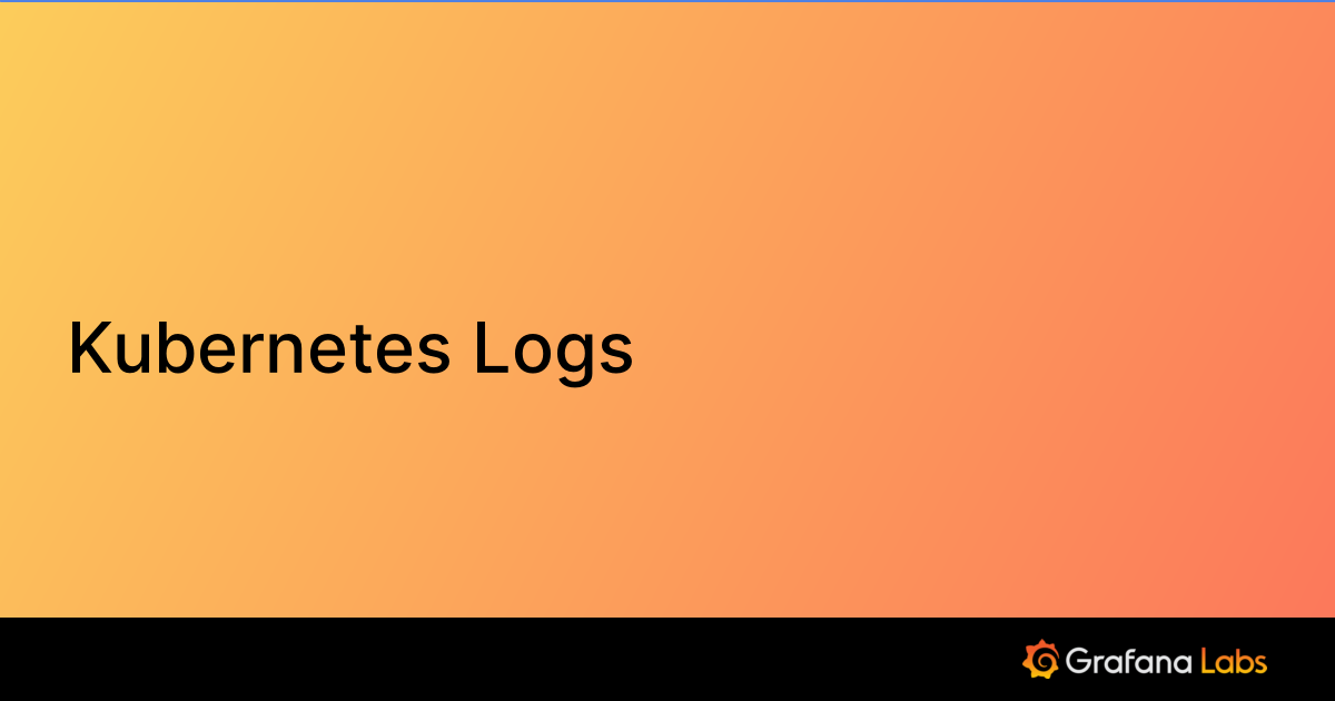 Kubernetes Logs | Grafana Labs