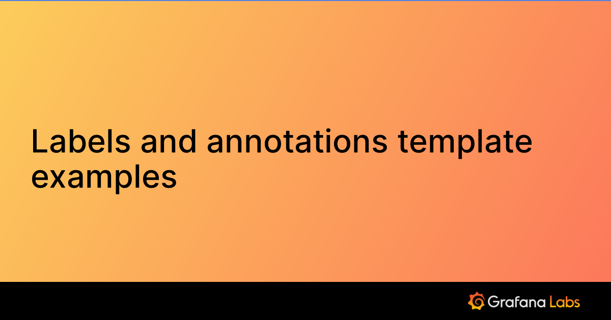 Labels and annotations template examples | Grafana Cloud documentation
