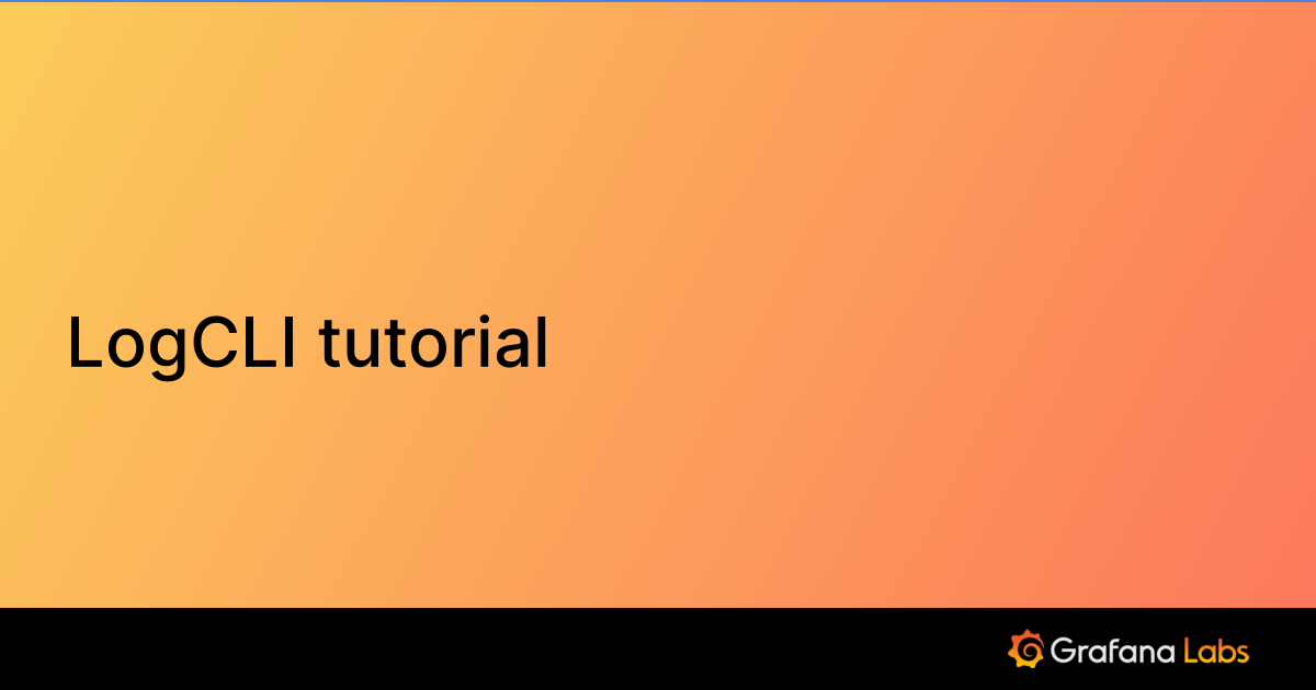 LogCLI tutorial | Grafana Enterprise Logs documentation
