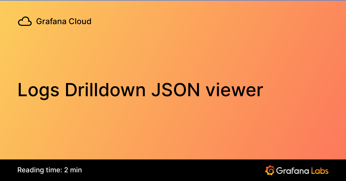 Logs Drilldown JSON viewer | Grafana Cloud documentation