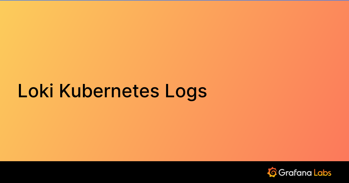 Loki Kubernetes Logs | Grafana Labs