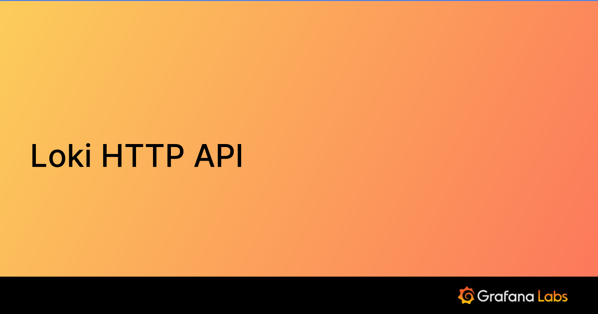 Loki HTTP API | Grafana Enterprise Logs documentation