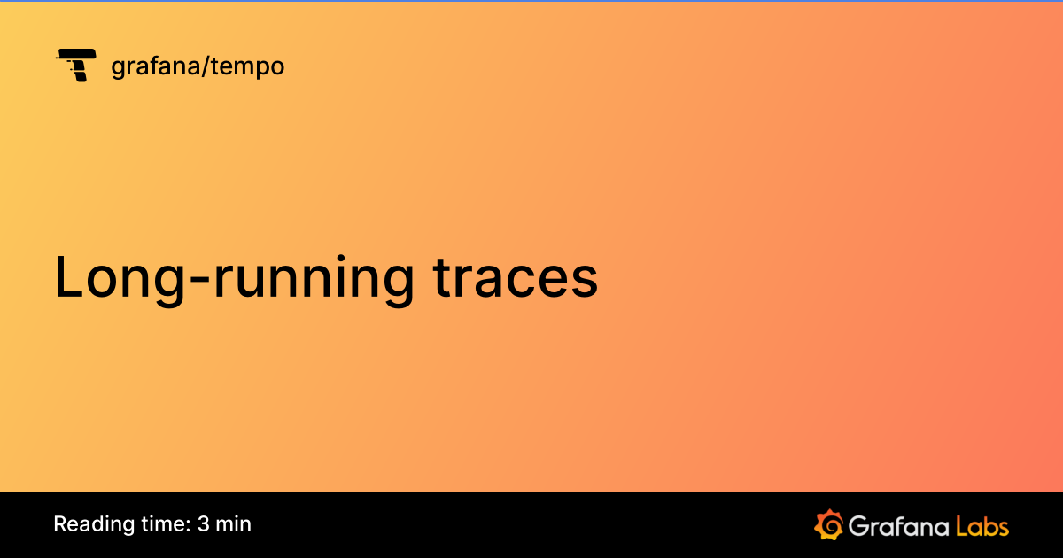 Long-running traces | Grafana Tempo documentation