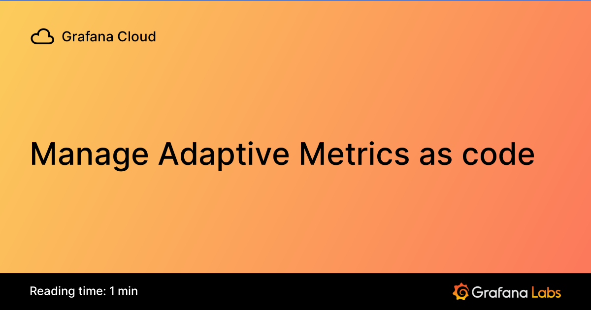 Manage Adaptive Metrics as code | Grafana Cloud documentation