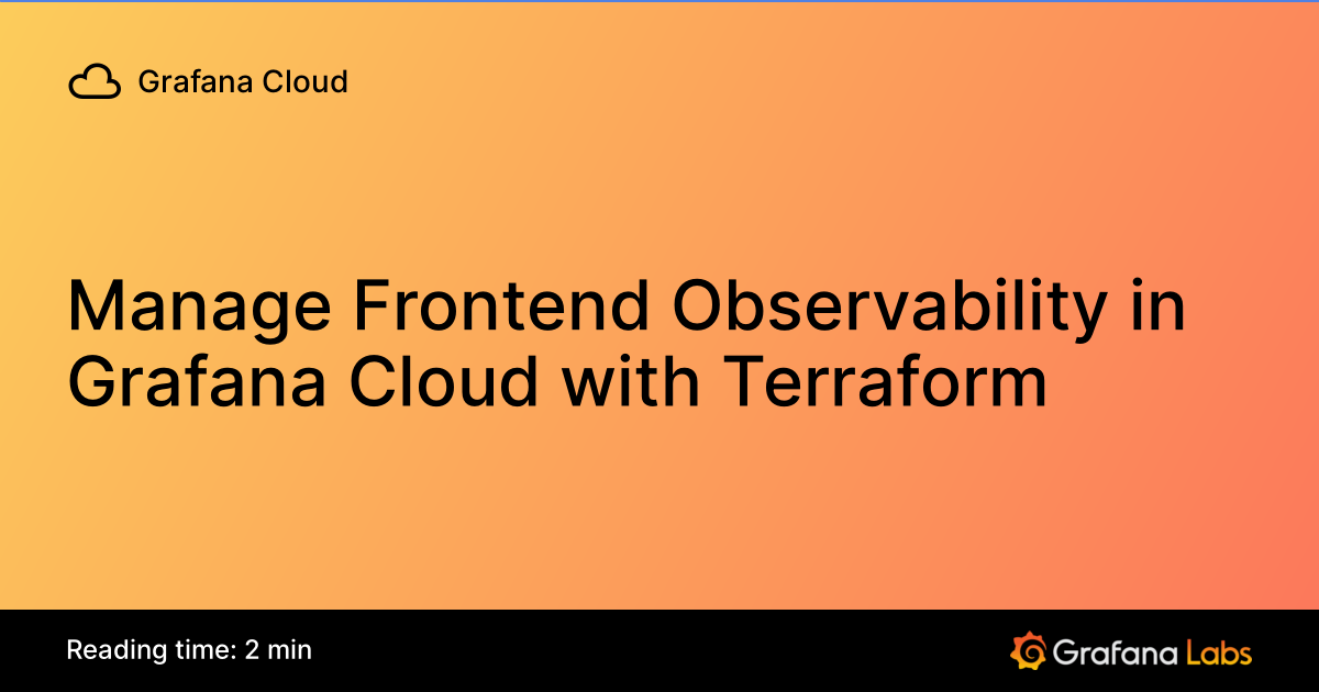 Manage Frontend Observability in Grafana Cloud with Terraform | Grafana Cloud documentation