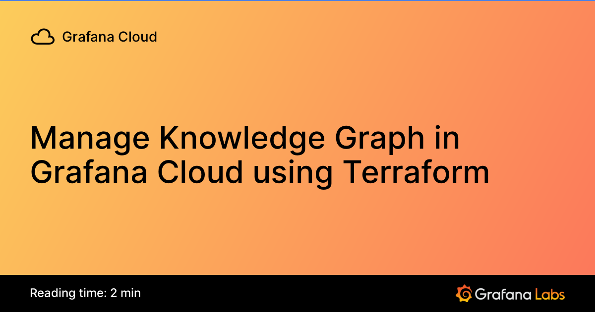Manage Knowledge Graph in Grafana Cloud using Terraform | Grafana Cloud ...