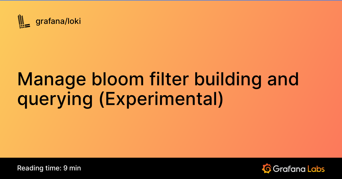Manage bloom filter building and querying (Experimental) | Grafana Loki documentation