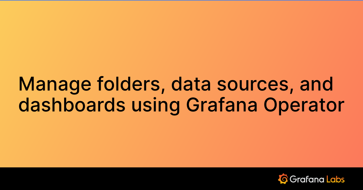 Manage folders, data sources, and dashboards using Grafana Operator | Grafana Cloud documentation