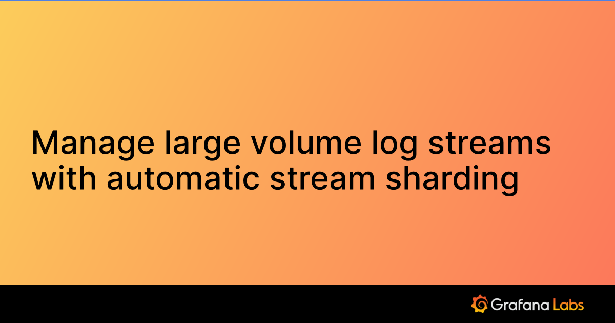 Manage large volume log streams with automatic stream sharding ...