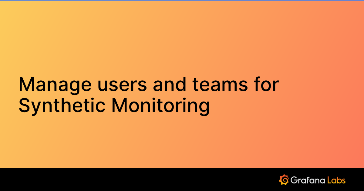 Manage users and teams for Synthetic Monitoring | Grafana Cloud documentation