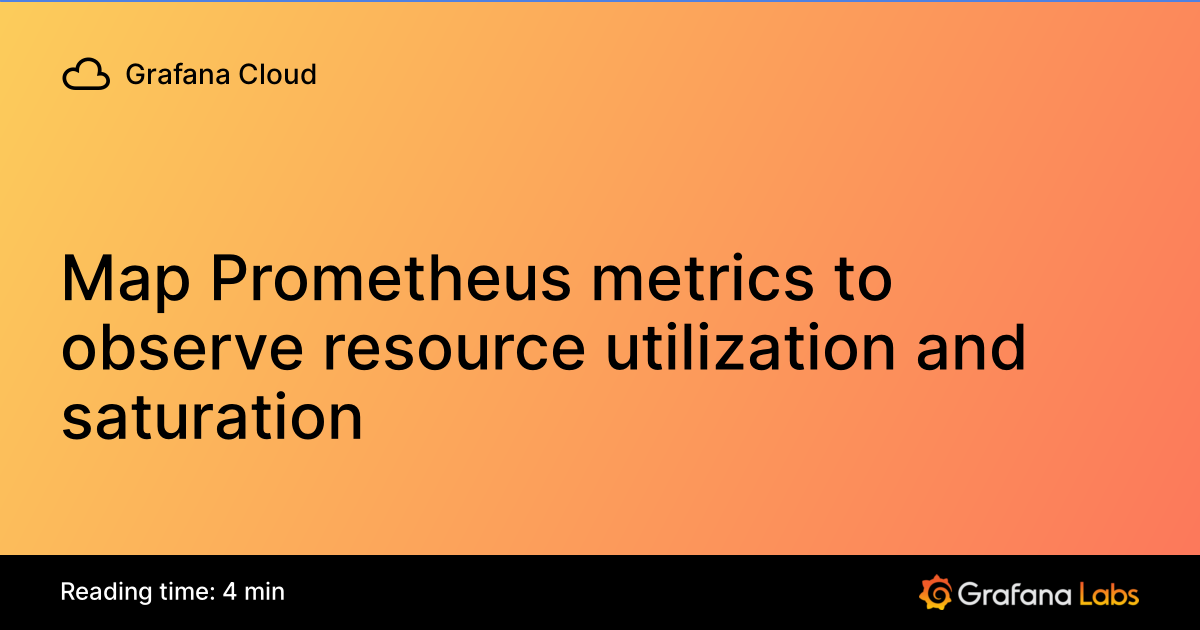 Map Prometheus metrics to observe resource utilization and saturation | Grafana Cloud documentation