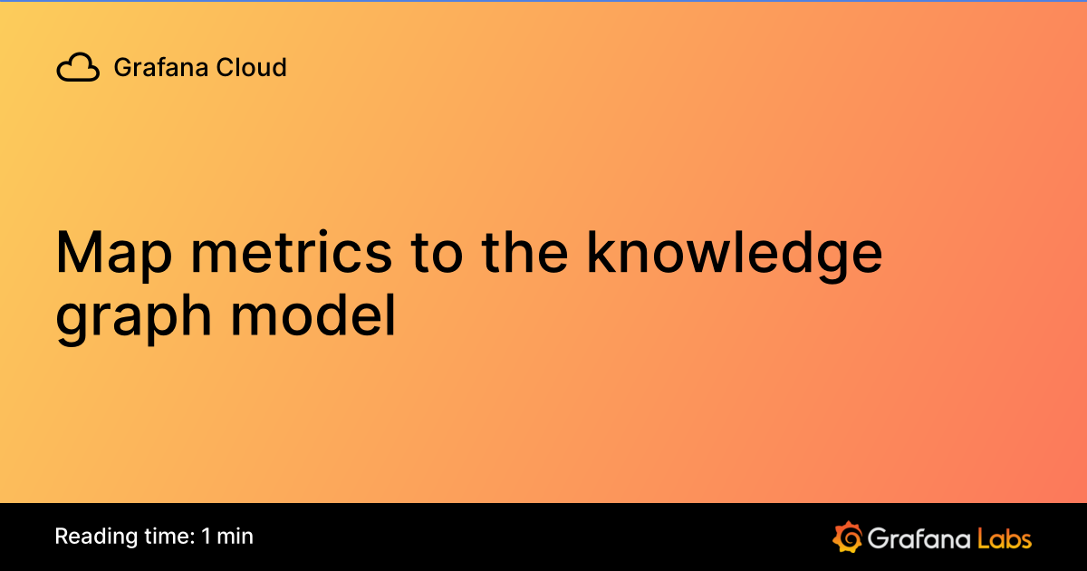 Map metrics to the knowledge graph model | Grafana Cloud documentation