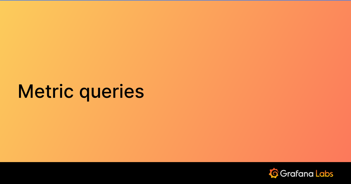 Metric queries | Grafana Enterprise Logs documentation