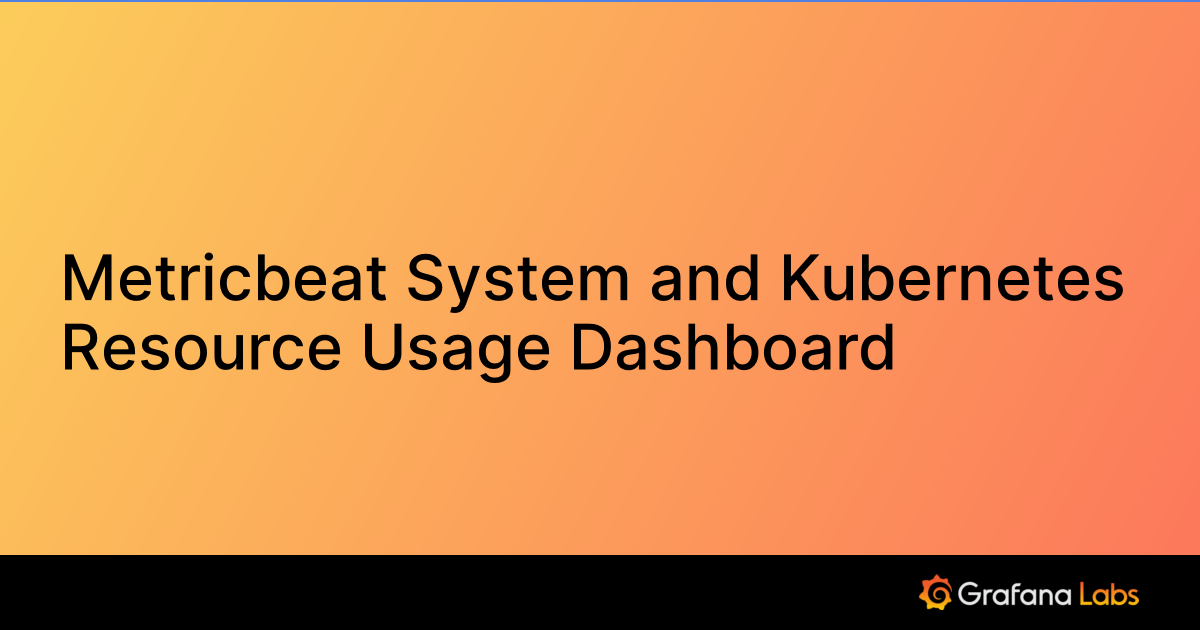 Metricbeat System and Kubernetes Resource Usage Dashboard | Grafana Labs