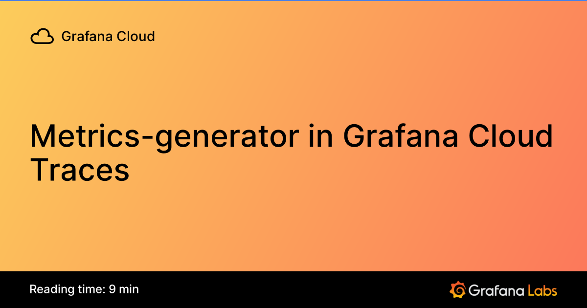 Metrics-generator in Grafana Cloud Traces | Grafana Cloud documentation
