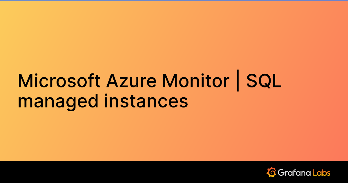 Microsoft Azure Monitor | SQL managed instances | Grafana Labs