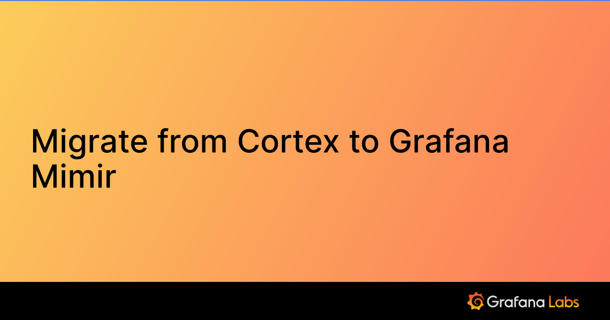 Migrate from Cortex to Grafana Mimir | Grafana Labs Helm charts ...