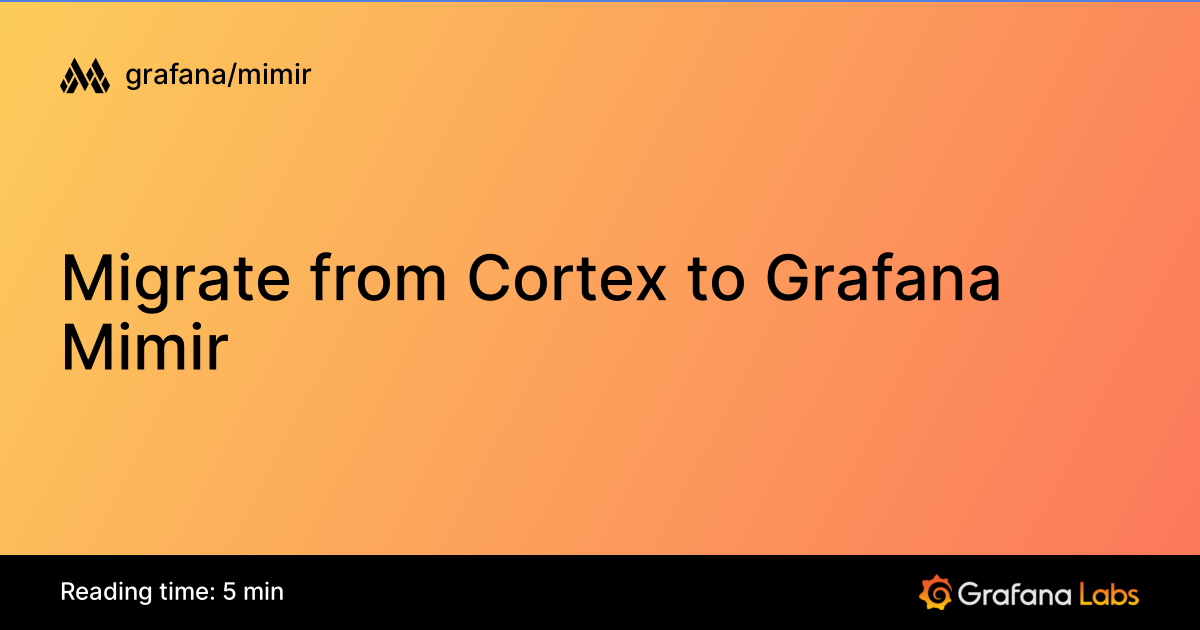 Migrate from Cortex to Grafana Mimir | Grafana Mimir documentation