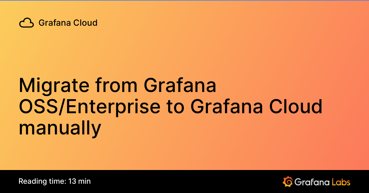 Migrate from Grafana OSS/Enterprise to Grafana Cloud manually | Grafana Cloud documentation