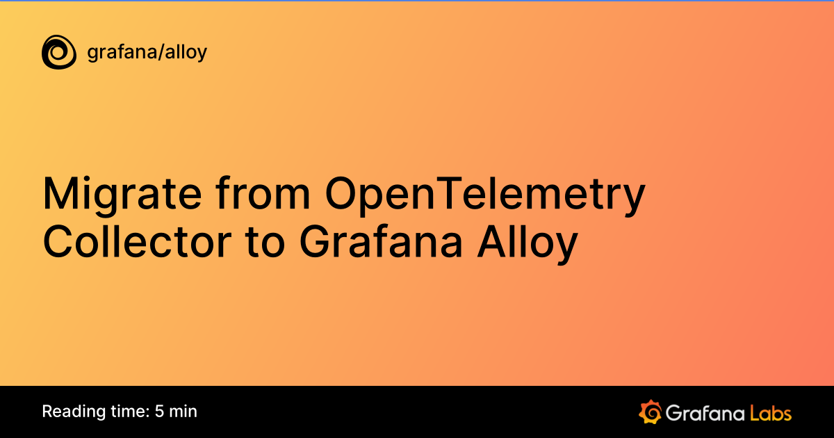 Migrate from OpenTelemetry Collector to Grafana Alloy | Grafana Alloy ...