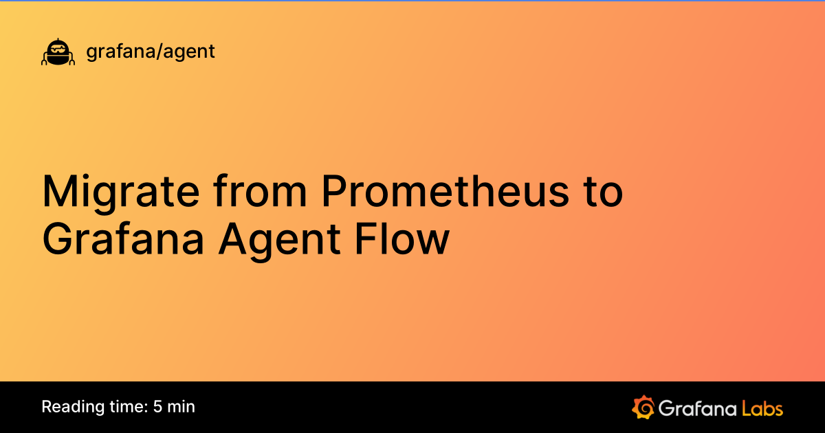 Migrate from Prometheus to Grafana Agent Flow | Grafana Agent documentation