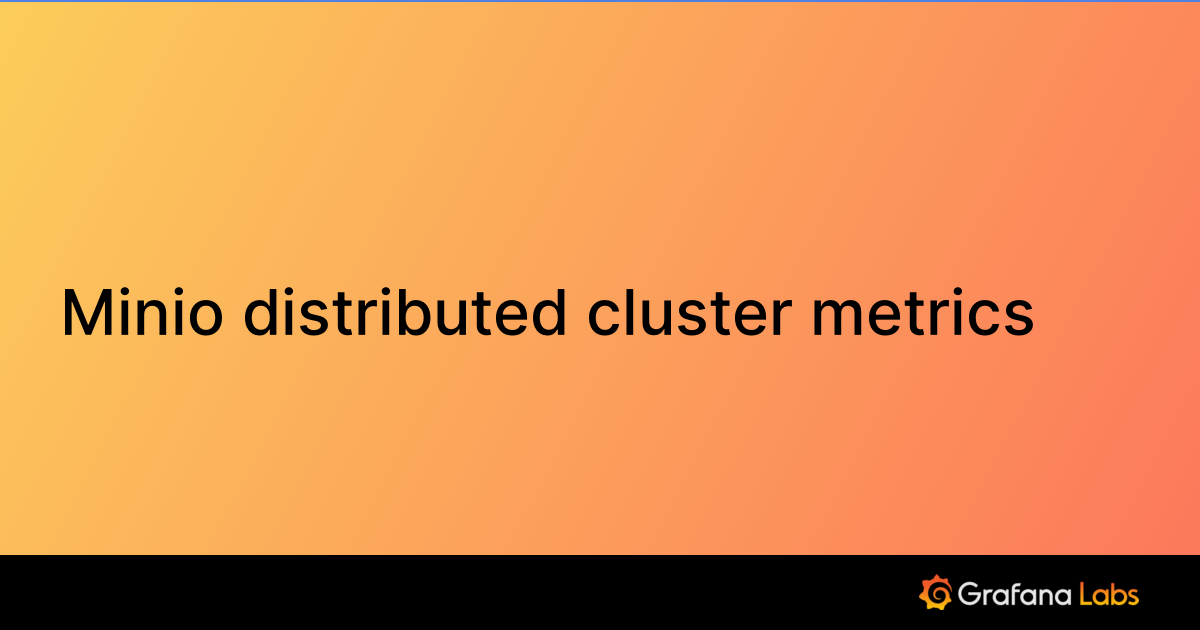 Minio distributed cluster metrics | Grafana Labs