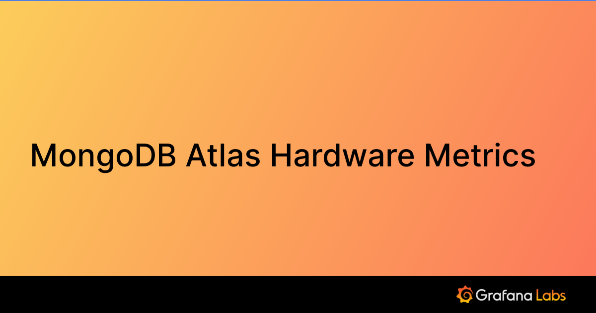 MongoDB Atlas Hardware Metrics | Grafana Labs