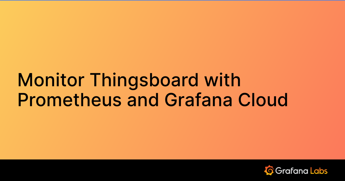 Monitor Thingsboard with Prometheus and Grafana Cloud | Grafana Cloud ...
