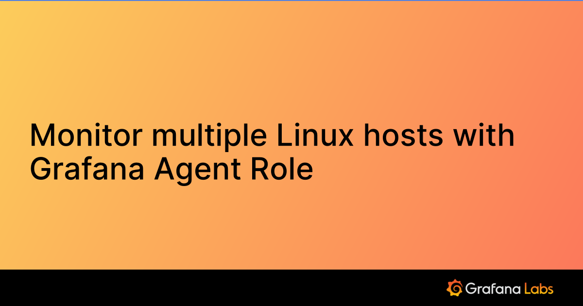 Monitor multiple Linux hosts with Grafana Agent Role | Grafana Cloud ...