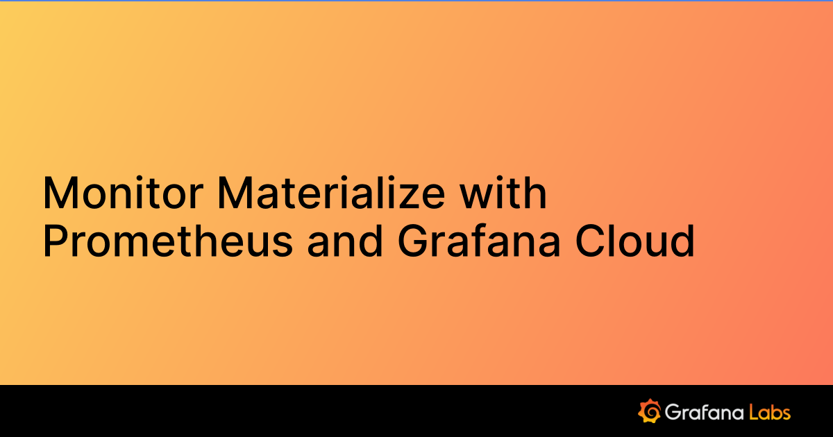 Monitor Materialize with Prometheus and Grafana Cloud | Grafana Cloud ...