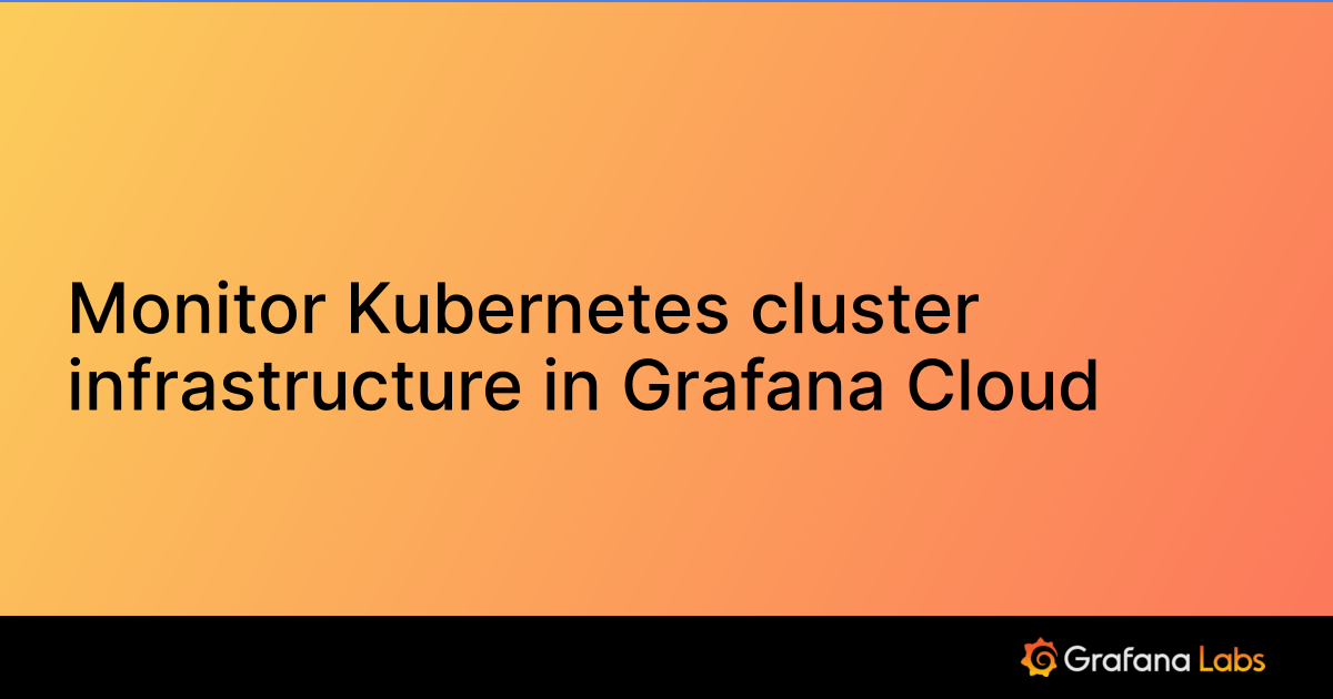 Monitor Kubernetes cluster infrastructure in Grafana Cloud | Grafana Labs