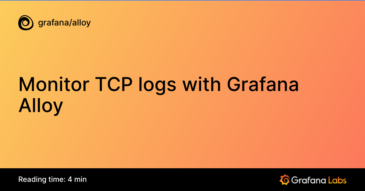Monitor TCP logs with Grafana Alloy | Grafana Alloy documentation