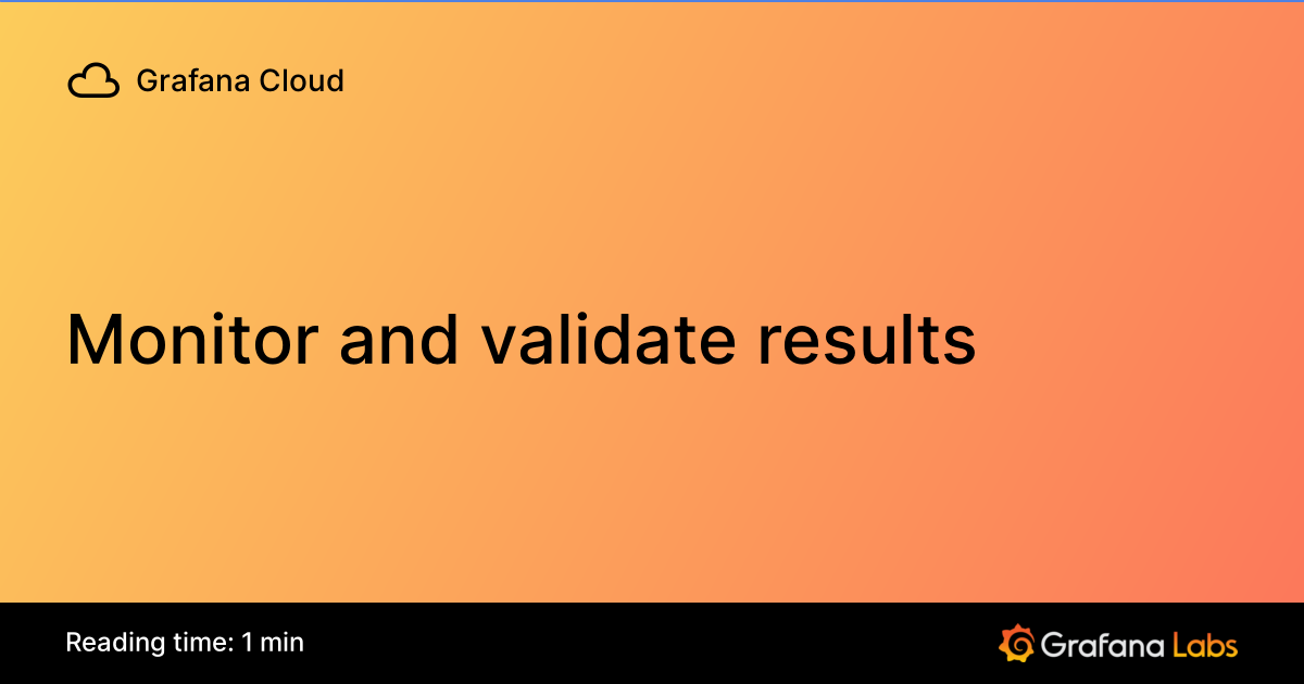Monitor and validate results | Grafana Cloud documentation