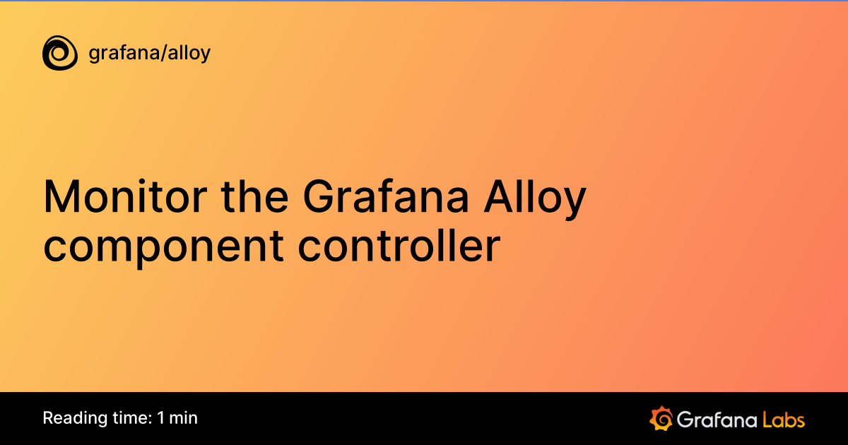 Monitor the Grafana Alloy component controller | Grafana Alloy documentation