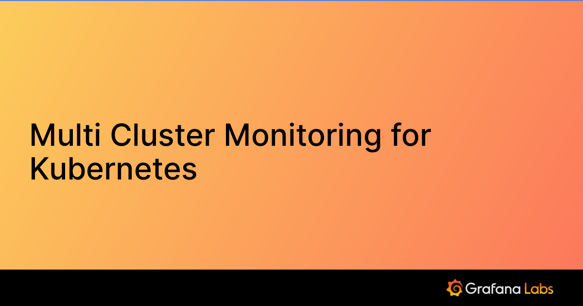 Multi Cluster Monitoring for Kubernetes | Grafana Labs