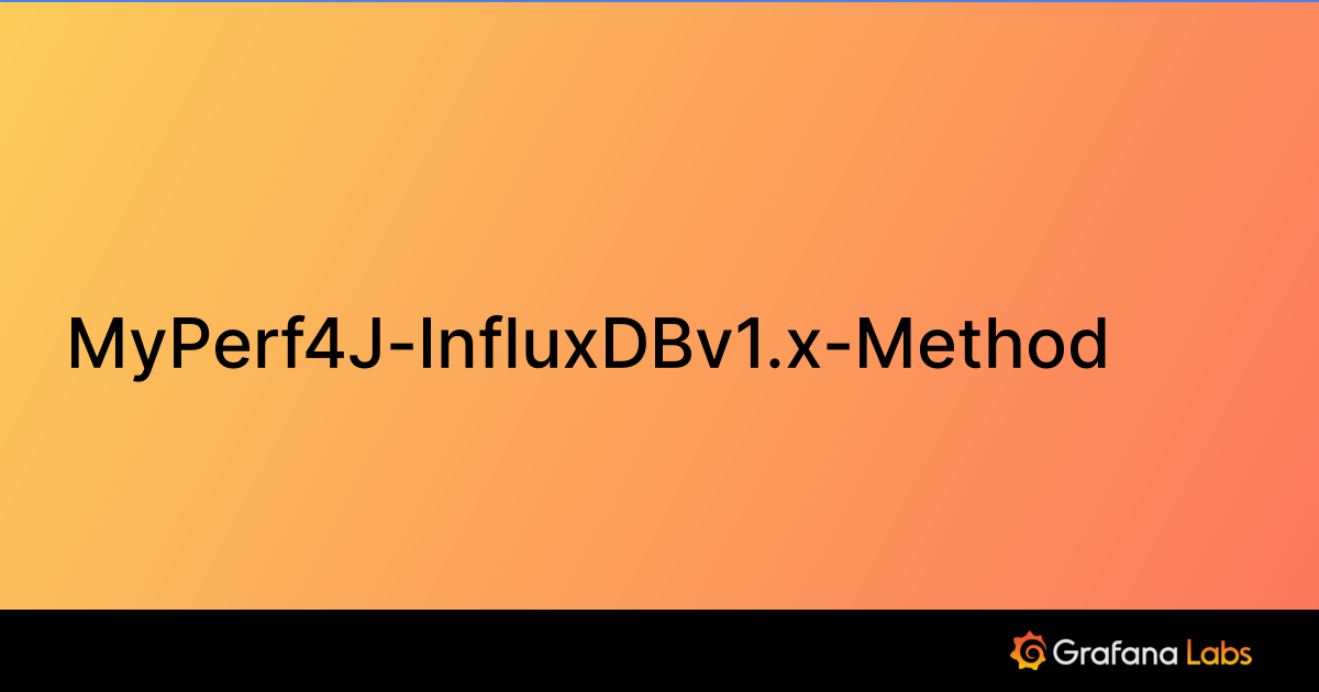 MyPerf4J-InfluxDBv1.x-Method | Grafana Labs