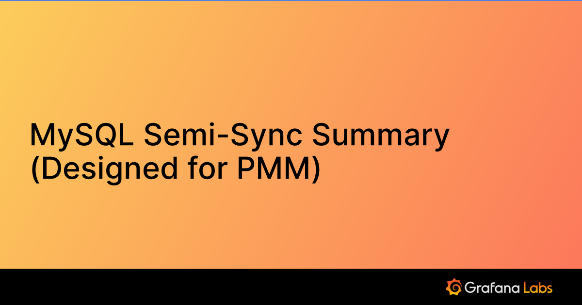 MySQL Semi-Sync Summary (Designed for PMM) | Grafana Labs