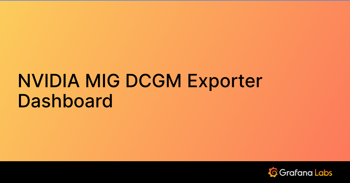 NVIDIA MIG DCGM Exporter Dashboard | Grafana Labs