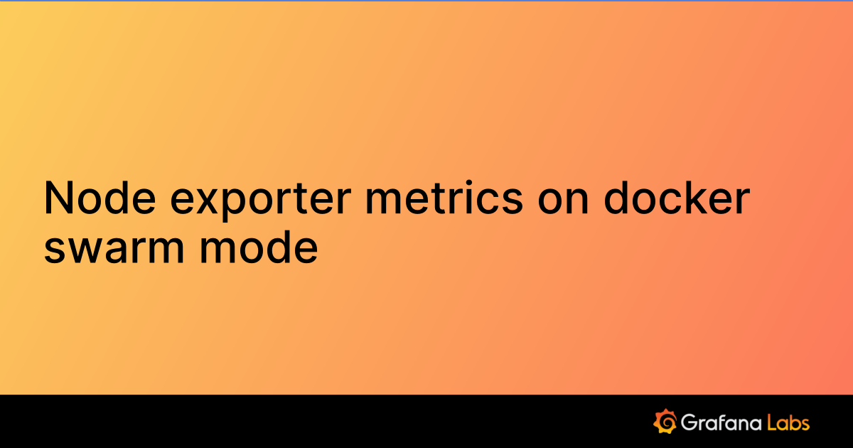 Node exporter metrics on docker swarm mode | Grafana Labs