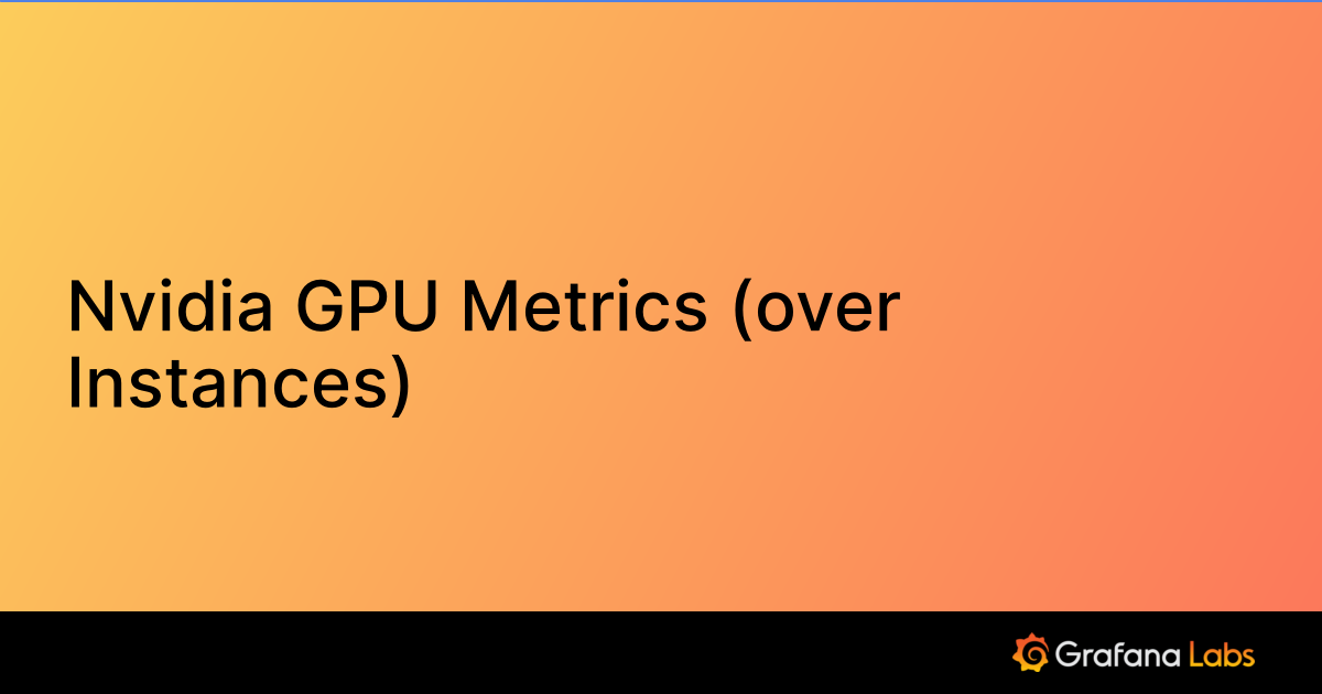Nvidia GPU Metrics (over Instances) | Grafana Labs