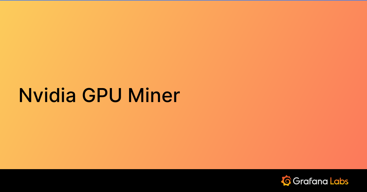 Nvidia GPU Miner | Grafana Labs